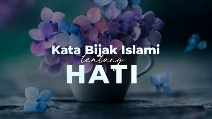 19+ Kata Islami Tentang Hati, Penuh Nasehat Penyejuk Kalbu