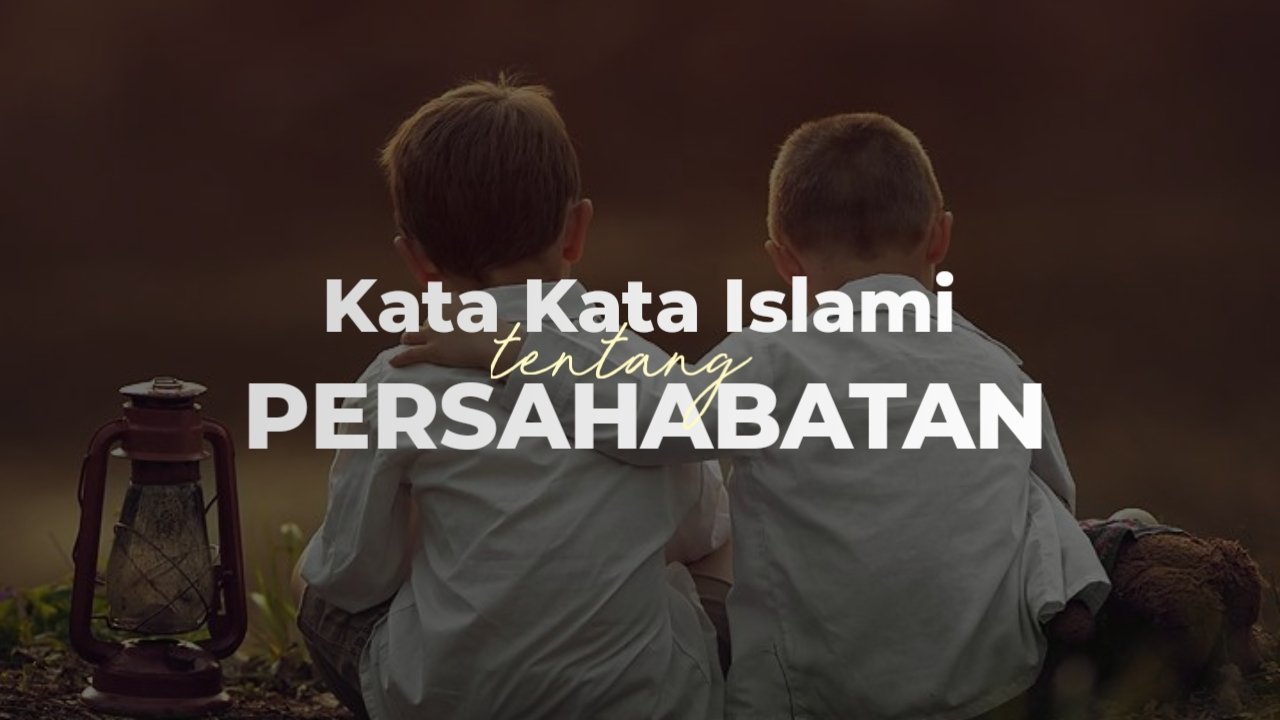 61+ Kata Islami Tentang Persahabatan dan Pertemanan Dalam Islam