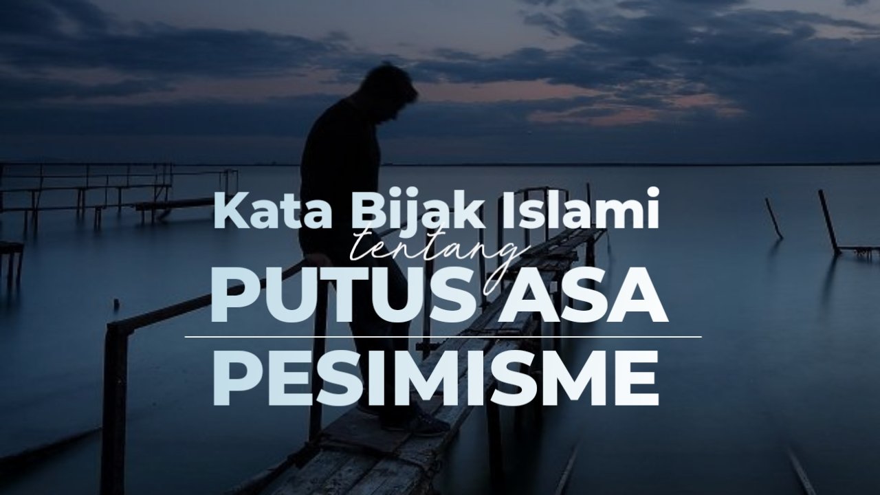 36 Kata Motivasi Islami Tentang Putus Asa dan Pesimisme